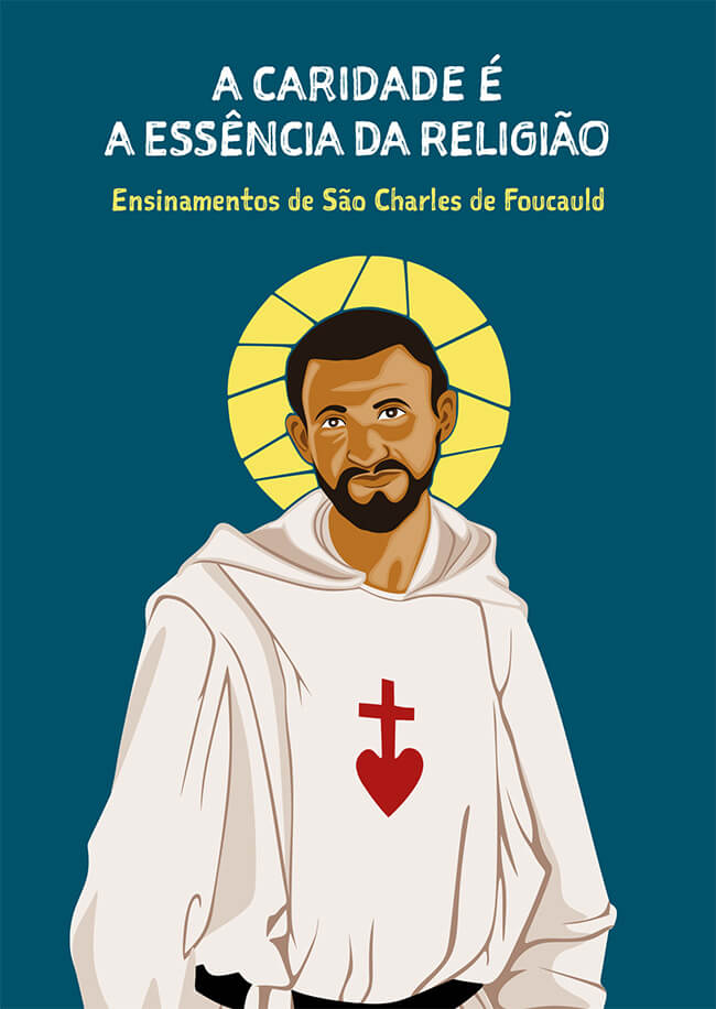 Caridade é a essência da religião – Ensinamentos de São Charles de Foucauld | Paulus Editora