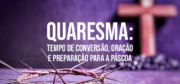 Quaresma: tempo de conversão, oração e preparação para a Páscoa ...